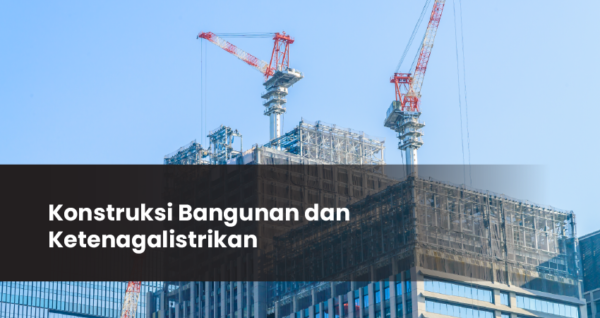 Konstruksi Bangunan dan Ketenagalistrikan