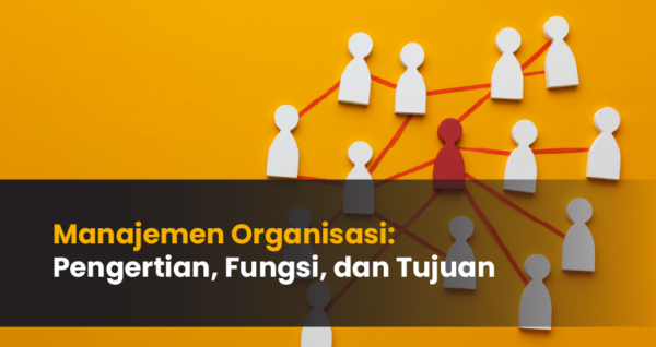 Manajemen Organisasi: Pengertian, Fungsi, dan Tujuan Manajemen Organisasi: Pengertian, Fungsi, dan Tujuan